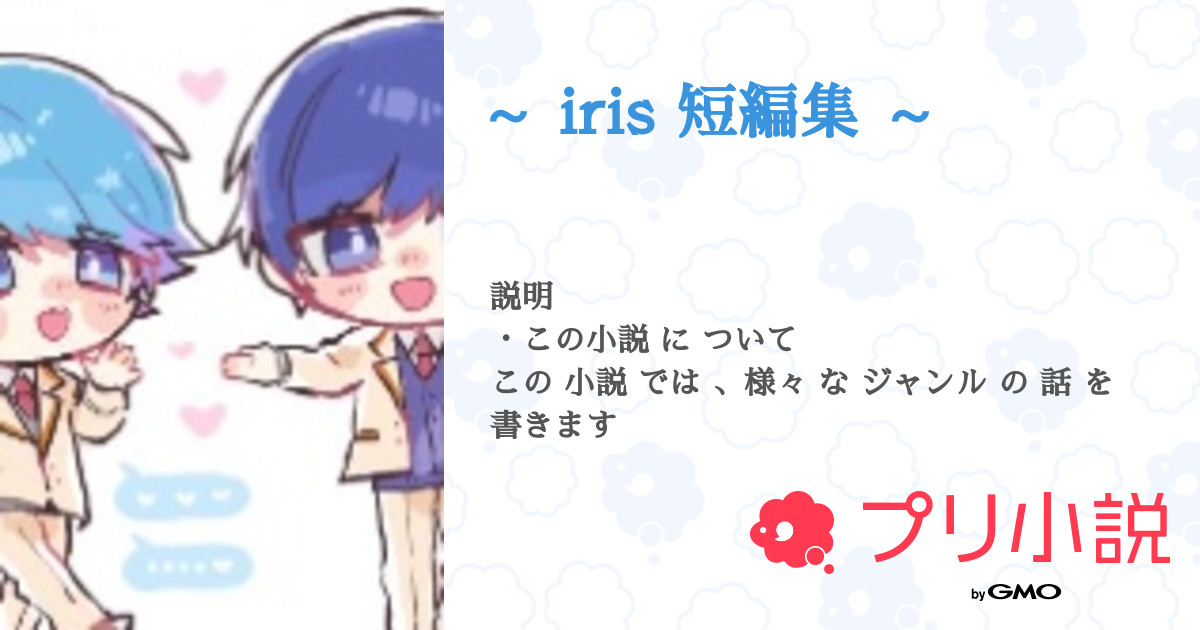 iris 短編集 ～ - 全102話 【連載中】（ ꒦꒷ ゆ の さんの小説） | 無料スマホ夢小説ならプリ小説 byGMO